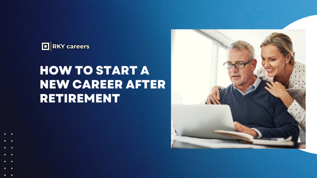How to Start a New Career After Retirement - RKY Careers Blog